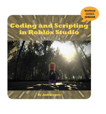Coding and Scripting in Roblox Studio by Josh Gregory | Goodreads