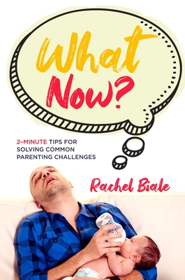 What Now?: 2-Minute Tips for Solving Common Parenting Challenges by ...