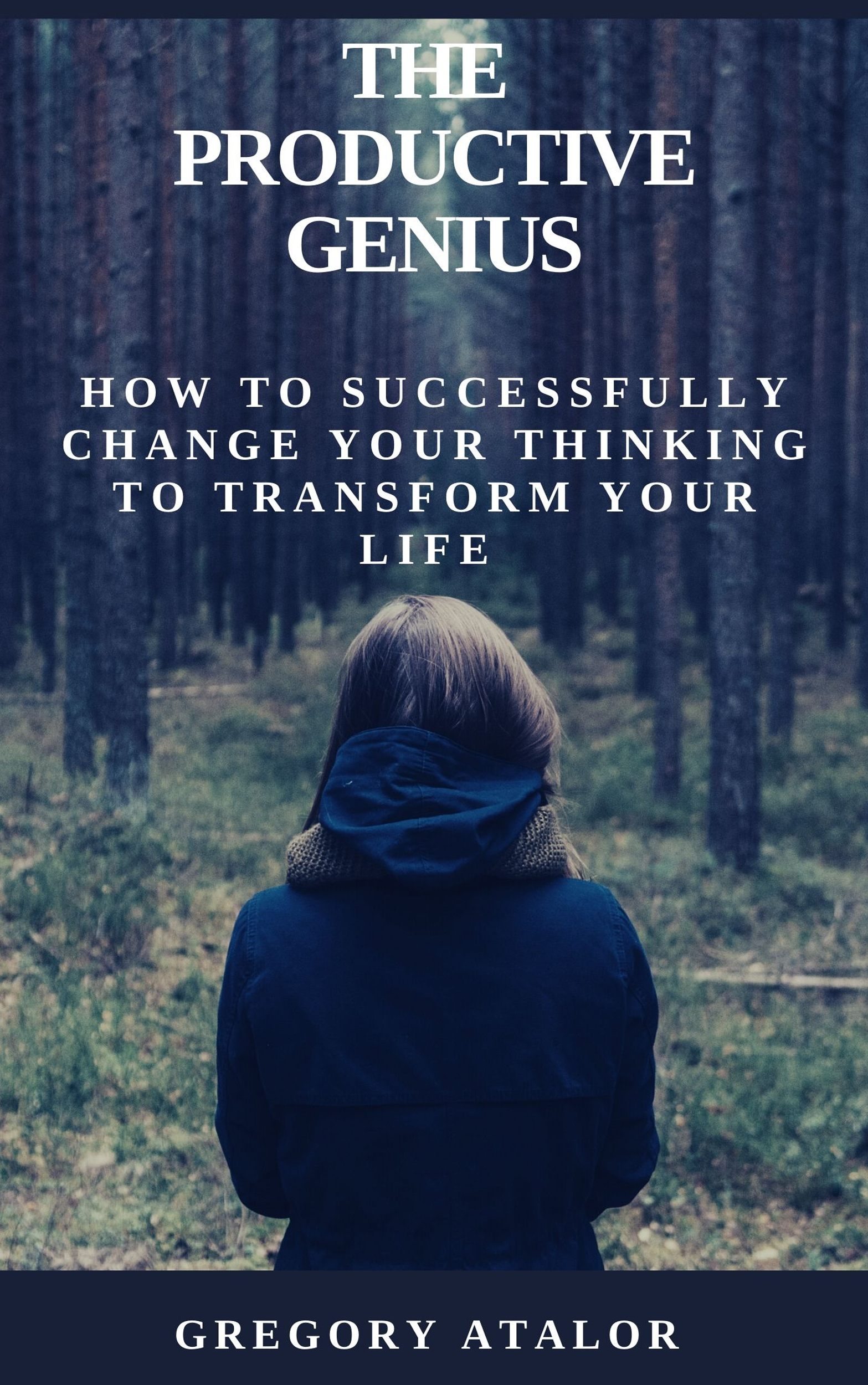 The Productive Genius: How to successfully change your thinking to ...