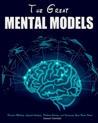 The Great Mental Models: Decision Making, Logical-Analysis, Problem ...