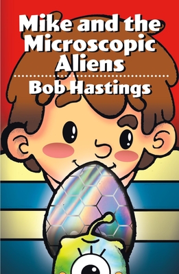 Mike and the Microscopic Aliens by Bob Hastings | Goodreads