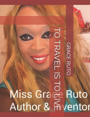 TO TRAVEL IS TO LIVE by Grace Ruto | Goodreads