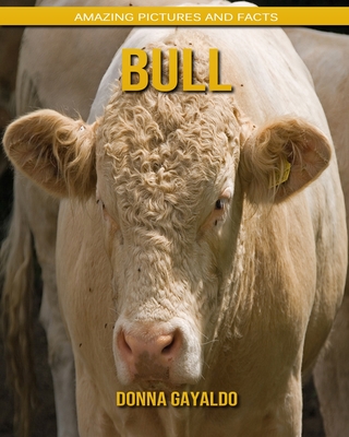 Bull: Amazing Pictures and Facts by Donna Gayaldo | Goodreads