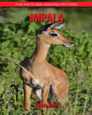 Impala: Fun Facts and Amazing Pictures by Juana Kane | Goodreads