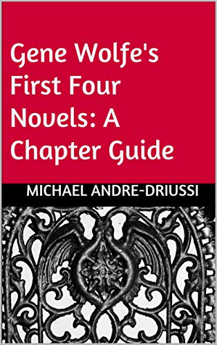 Gene Wolfe's First Four Novels: A Chapter Guide by Michael Andre ...