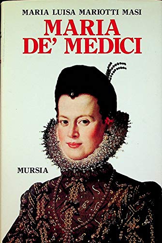 Maria deʼ Medici (Storia e documenti) by Maria Luisa Mariotti Masi ...