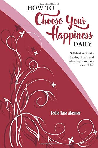 How to Choose Your Happiness Daily: Self-Guide of daily habits, rituals ...