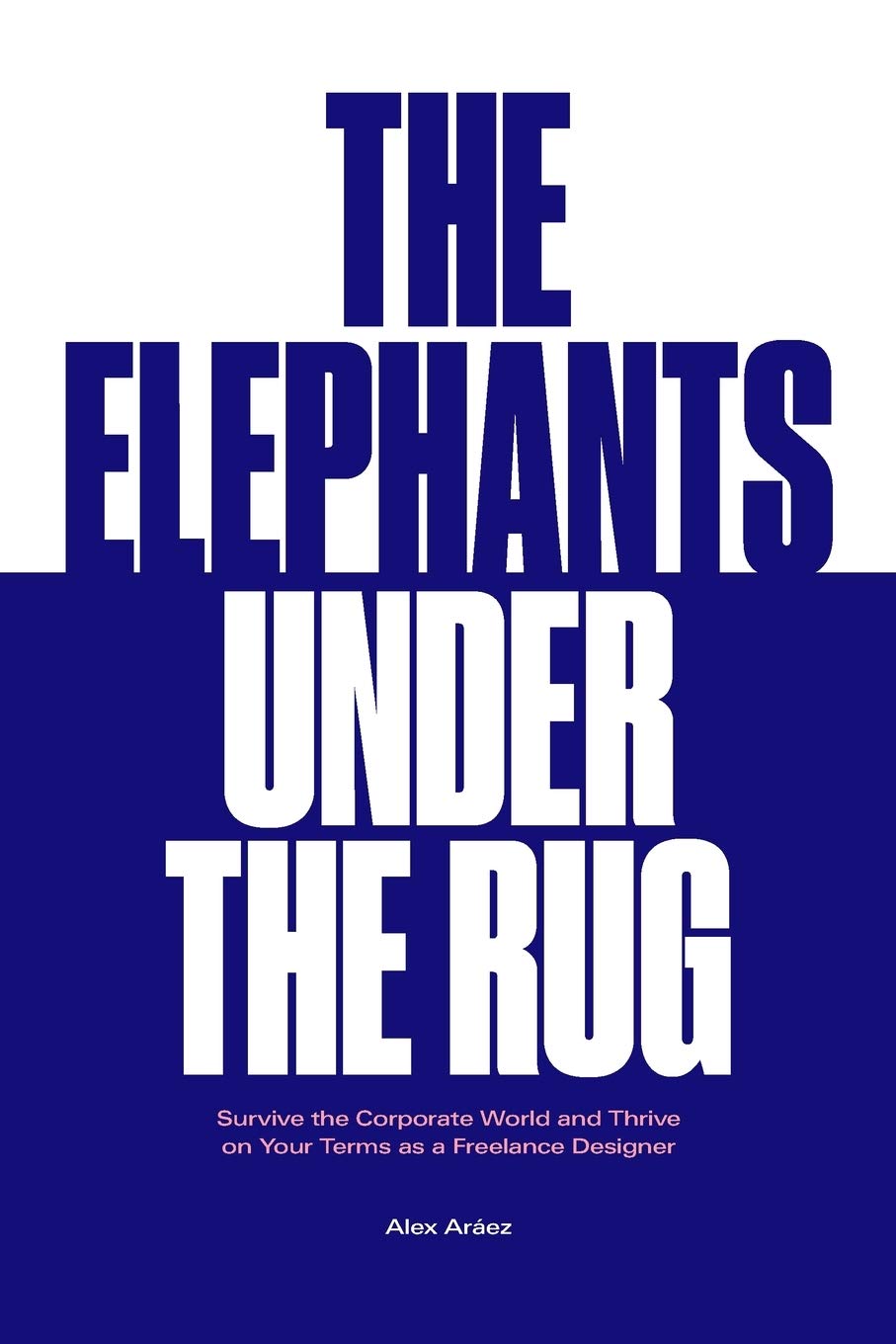 The Elephants Under The Rug: Survive the Corporate World and Thrive on ...