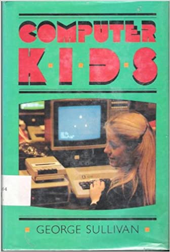 Computer Kids by George Sullivan | Goodreads