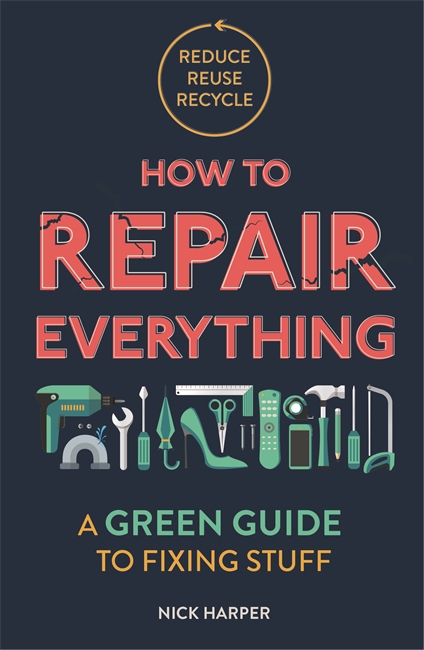 How to Repair Everything: A Green Guide to Fixing Stuff by Nick Harper ...