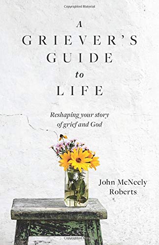 A Griever's Guide to Life: Reshaping your story of grief and God by ...