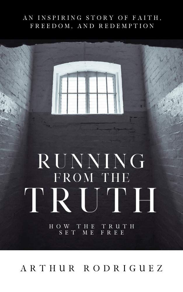 Running From the Truth: How the Truth Set Me Free by Arthur Rodriguez ...