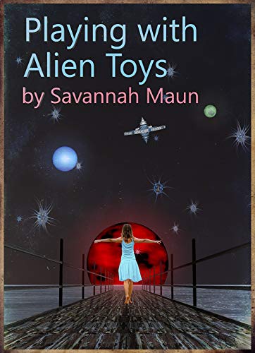 Playing With Alien Toys by Savannah Maun | Goodreads