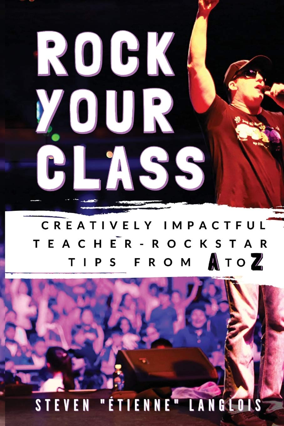 Rock Your Class: Creatively Impactful Teacher-Rockstar Tips from A to Z ...