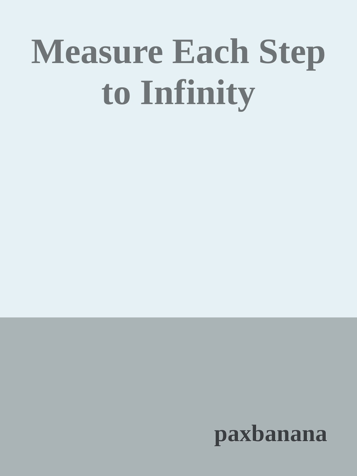 Measure Each Step to Infinity by paxbanana | Goodreads