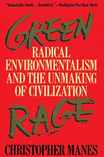 Green Rage: Radical Environmentalism and the Unmaking of Civilization ...