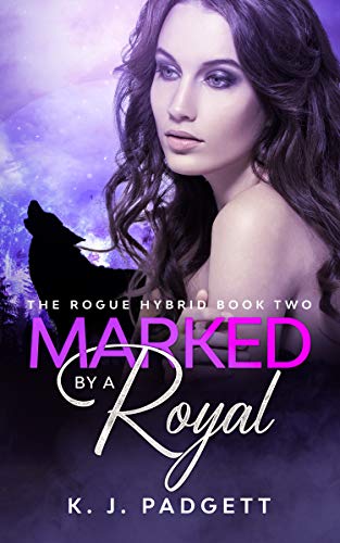 Marked By A Royal (Rogue Hybrid, #2) by K.J. Padgett | Goodreads
