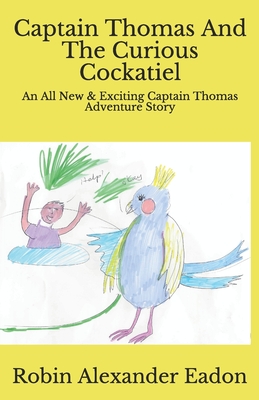 Captain Thomas And The Curious Cockatiel by Robin Alexander Eadon ...
