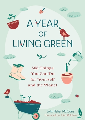 A Year of Living Green: 365 Things You Can Do for Yourself and the ...