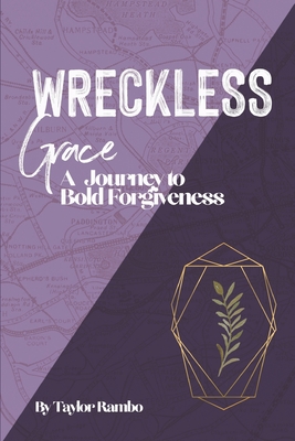 Wreckless Grace: A Journey to Bold Forgiveness by Taylor Rambo | Goodreads