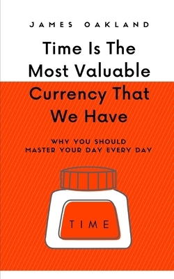 Time Is The Most Valuable Currency That We Have: Why You Should Master ...
