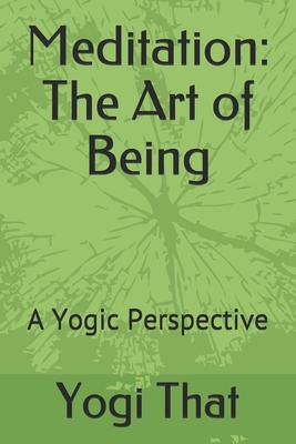 Meditation: The Art of Being: A Yogic Perspective by Yogi That | Goodreads