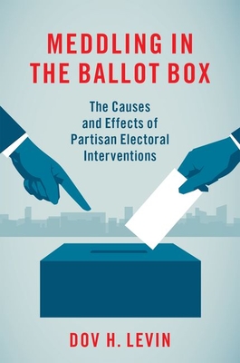 Meddling in the Ballot Box: The Causes and Effects of Partisan ...