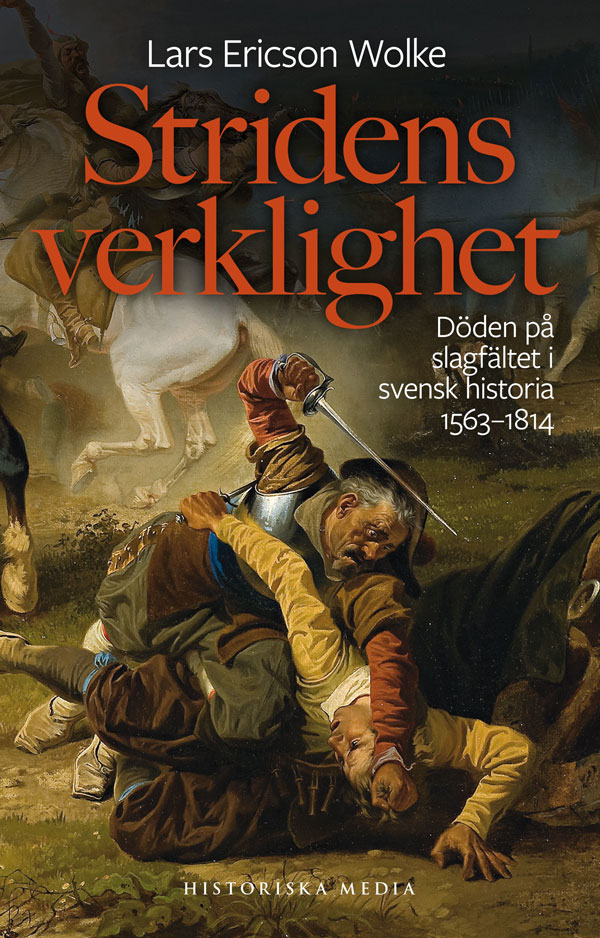 Stridens verklighet : döden på slagfältet i svensk historia 1563-1814 ...