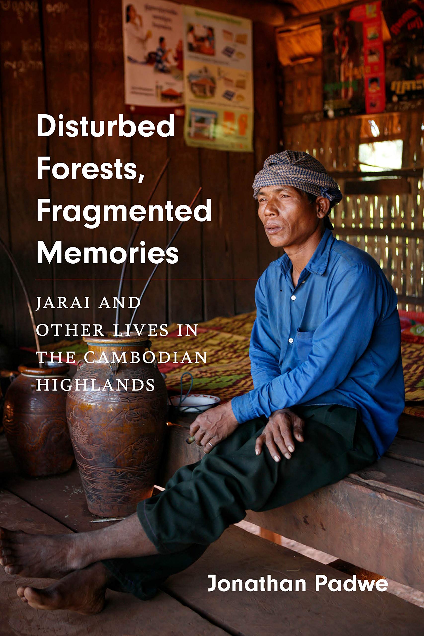 Disturbed Forests, Fragmented Memories: Jarai and Other Lives in the ...