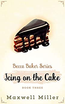 Icing on the Cake (Becca Baker #3) by Maxwell Miller | Goodreads