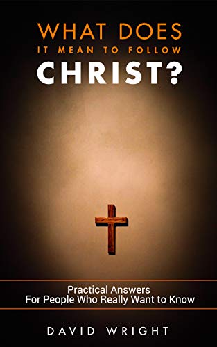 What Does it Mean to Follow Christ?: Practical answers for people who ...