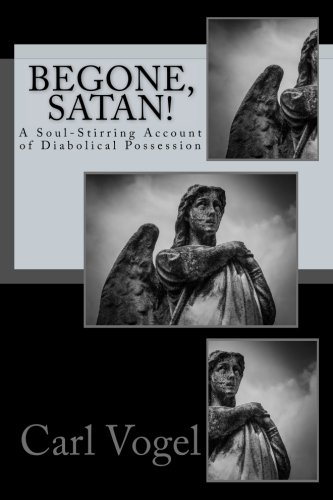 Begone, Satan!: A Soul-Stirring Account of Diabolical Possession by ...