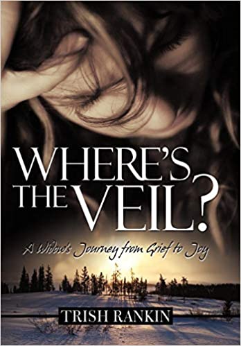 Where's the Veil?: A Widow's Journey from Grief to Joy by Trish Rankin ...
