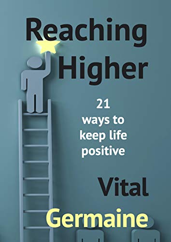 Reaching Higher: 21 ways to keep life positive by Vital Germaine ...