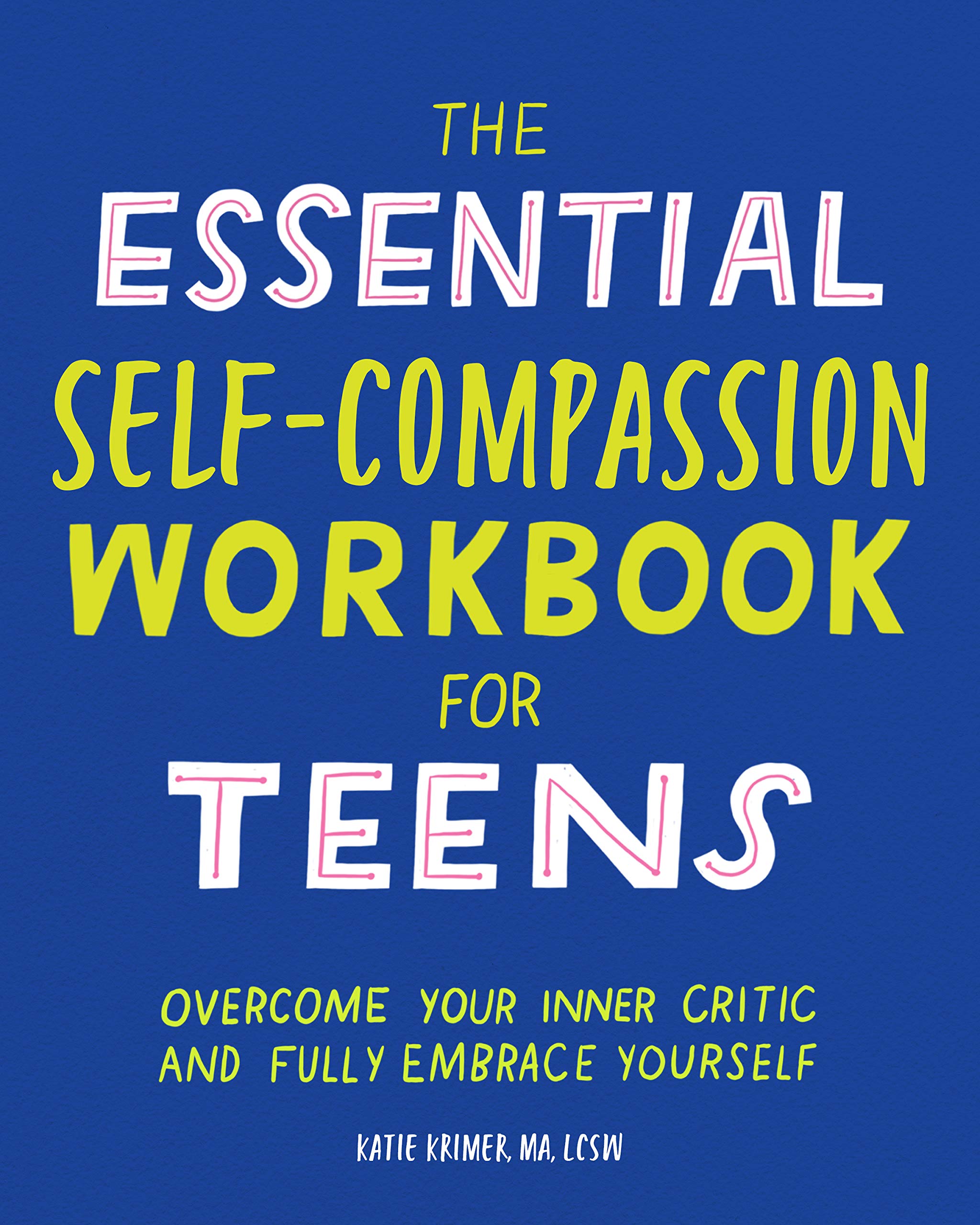 The Essential Self Compassion Workbook for Teens: Overcome Your Inner Critic and Fully Embrace ...