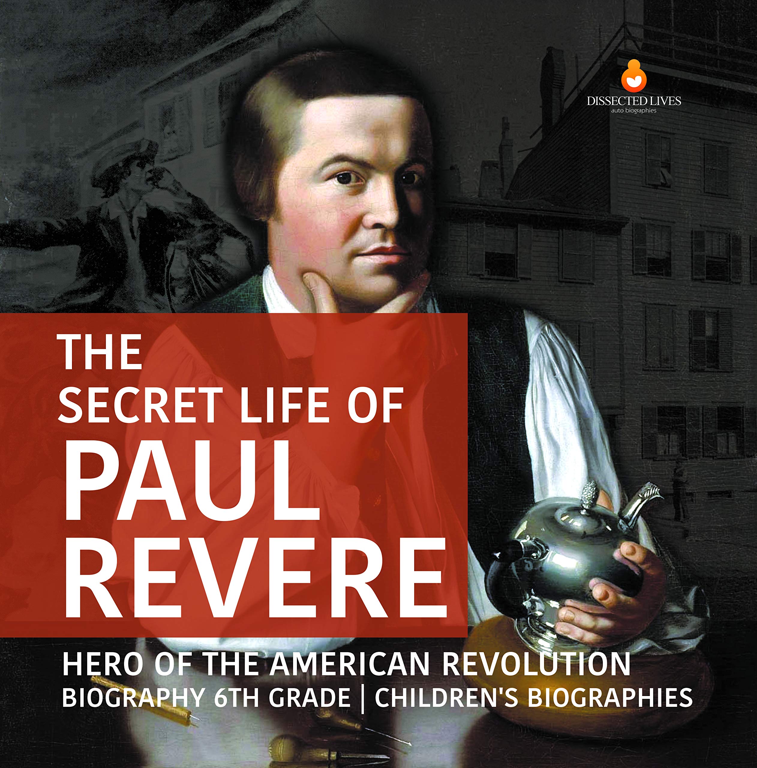 The Secret Life of Paul Revere | Hero of the American Revolution ...