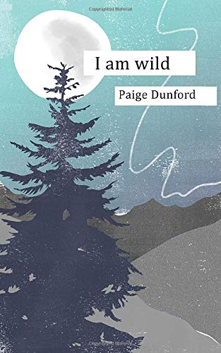 I am wild by Paige Dunford | Goodreads