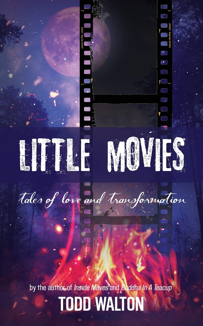 Little Movies: tales of love and transformation by Todd Walton | Goodreads