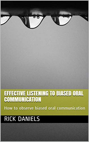 Effective Listening to Biased Oral Communication by Rick Daniels ...