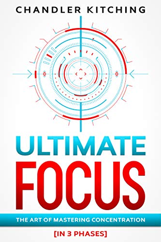 Ultimate Focus: The Art of Mastering Concentration by Chandler Kitching ...