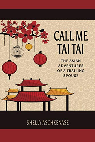 Call Me Tai Tai: The Asian Adventures of a Trailing Spouse by Shelly ...