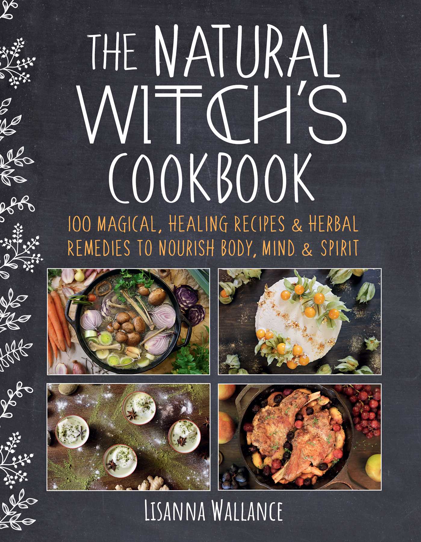 The Natural Witch's Cookbook: 100 Magical, Healing Recipes & Herbal ...