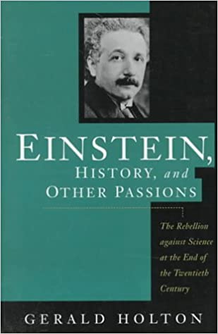 Einstein, History, and Other Passions: The Rebellion against Science at ...