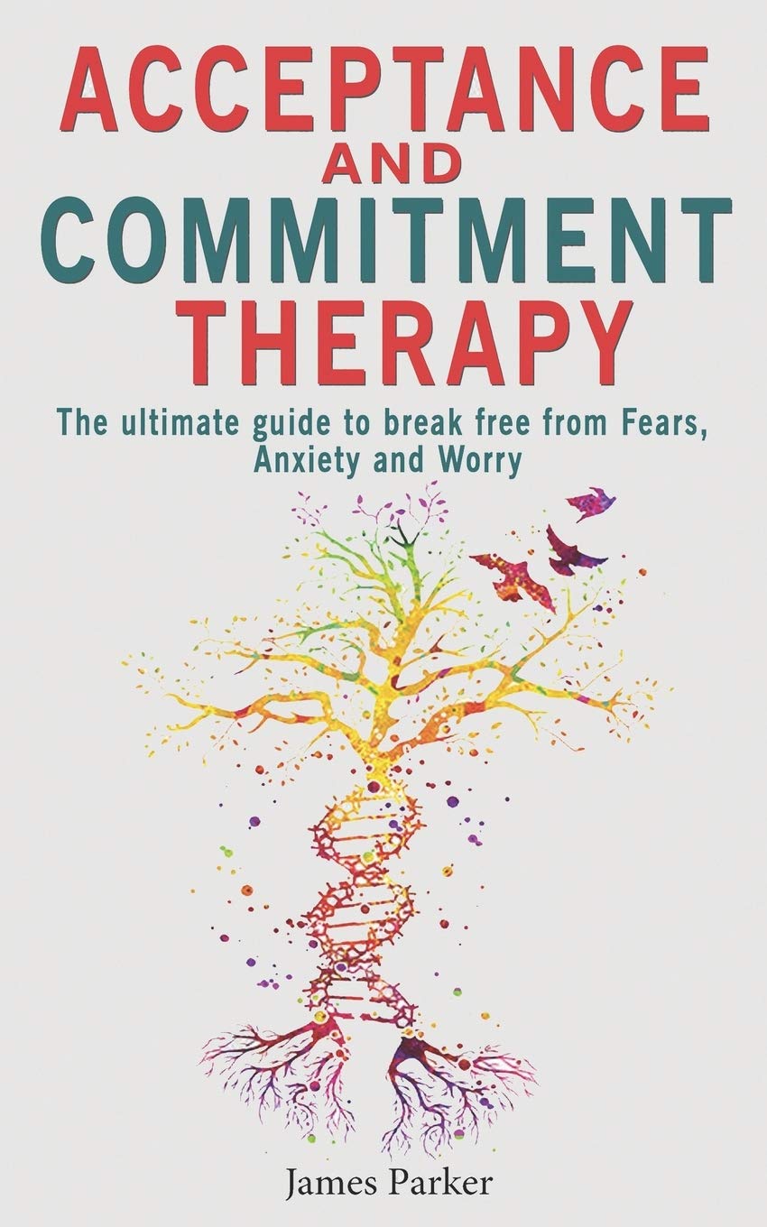 Acceptance and Commitment Therapy: The Ultimate Guide to Break Free ...