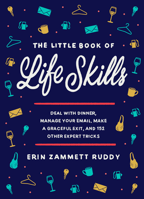 The Little Book of Life Skills: Deal with Dinner, Manage Your Email ...