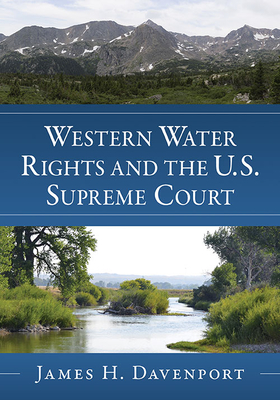 Western Water Rights and the U.S. Supreme Court by James H Davenport ...