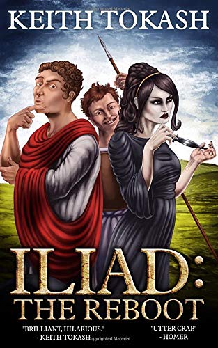 Iliad: The Reboot (Epic Reboots) by Keith Tokash | Goodreads