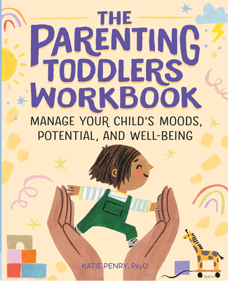 The Parenting Toddlers Workbook: Manage Your Child's Moods, Potential ...