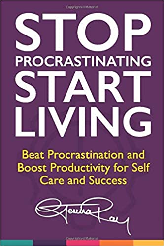 Stop Procrastinating and Start Living: Beat Procrastination and Boost Productivity for Self Care ...