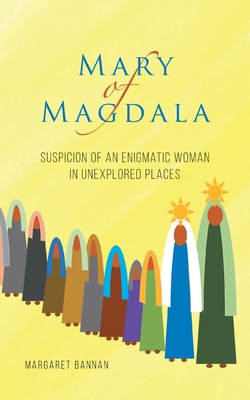 Mary of Magdala: Suspicion of an Enigmatic Woman in Unexplored Places ...